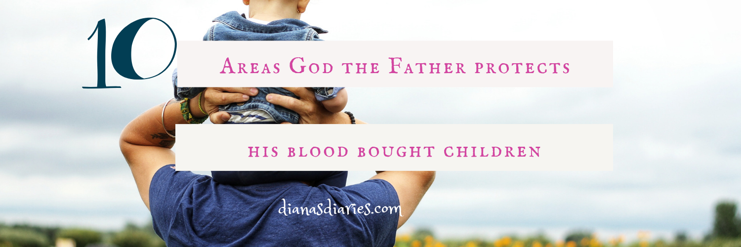 10 areas in our life God promises to Protect us - Diana's Diaries